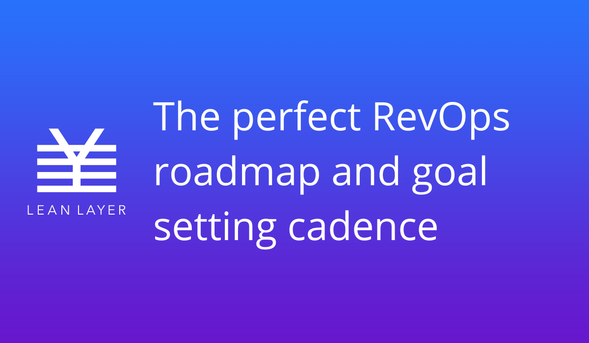 The perfect RevOps roadmap and goal setting cadence