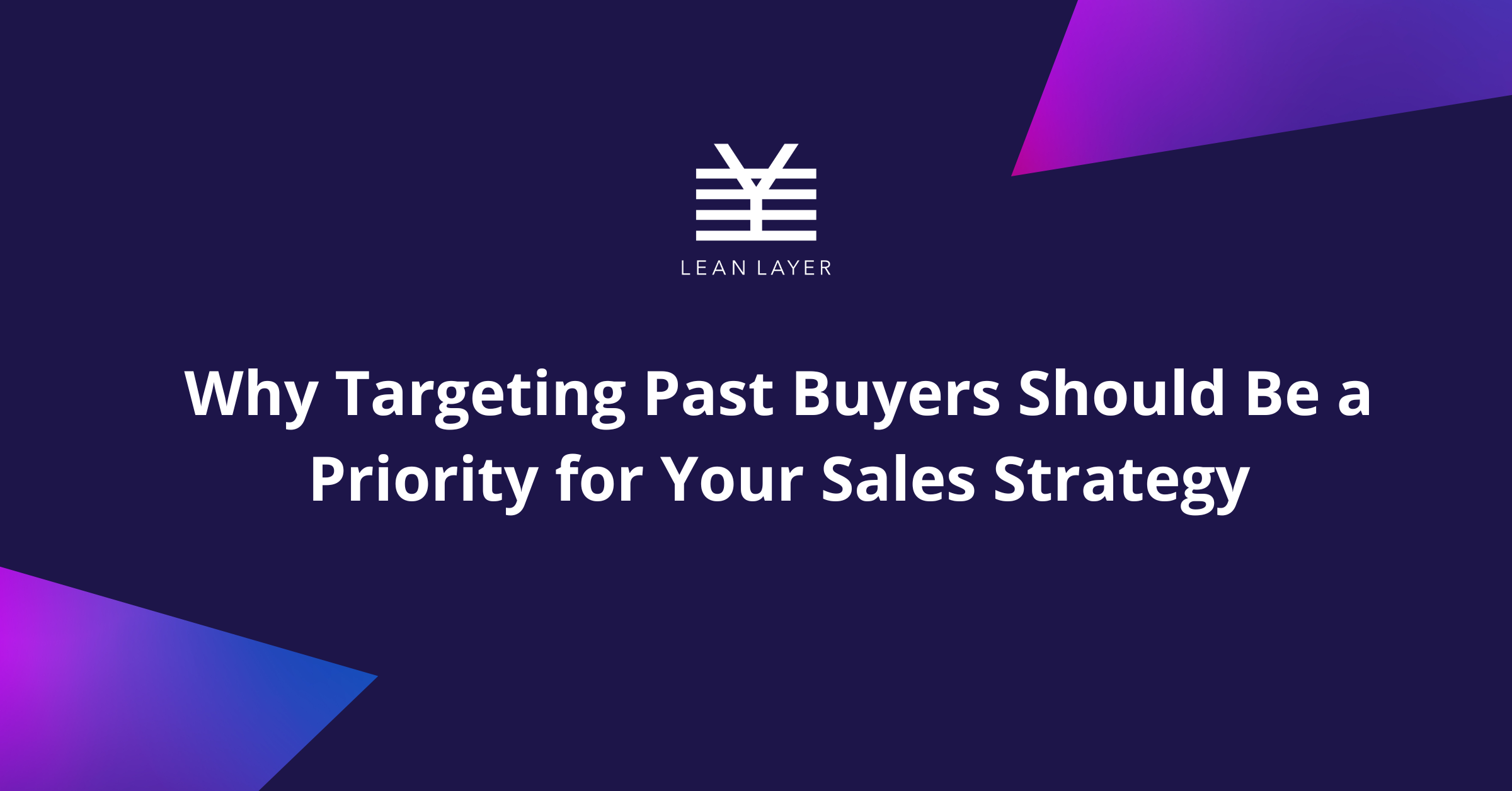 Why Targeting Past Buyers Should Be a Priority for Your Sales Strategy